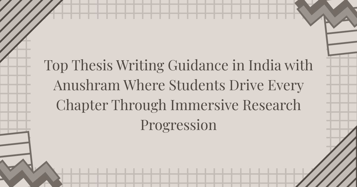 Top Thesis Writing Guidance in India with Anushram Where Students Drive ...